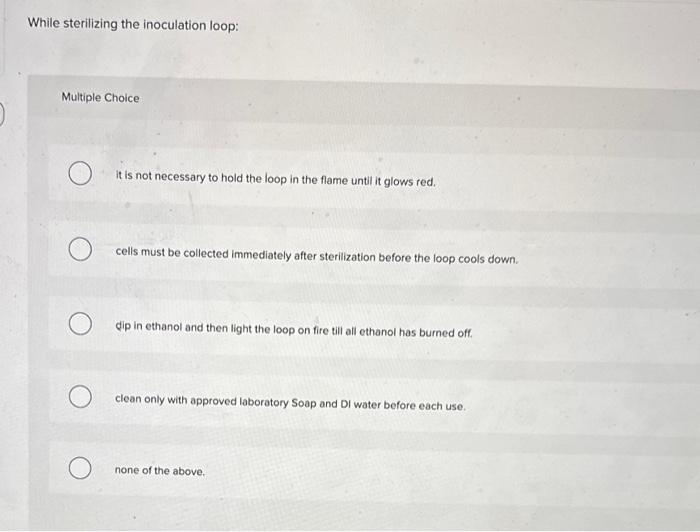 Solved While sterilizing the inoculation loop: Multiple | Chegg.com