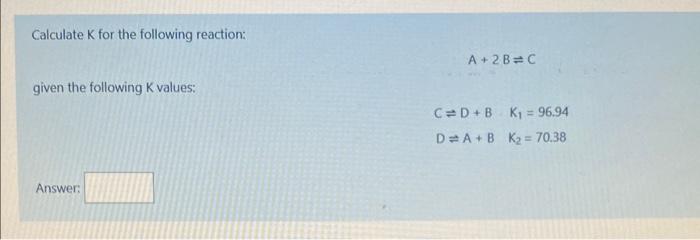 Solved Calculate K for the following reaction: A+2B⇌C given | Chegg.com
