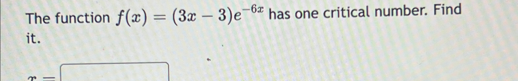 Solved The function f(x)=(3x-3)e-6x ﻿has one critical | Chegg.com