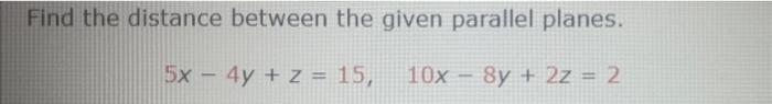 Solved Find the distance between the given parallel planes. | Chegg.com