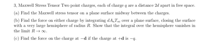 Solved 3, Maxwell Stress Tensor Two point charges, each of | Chegg.com