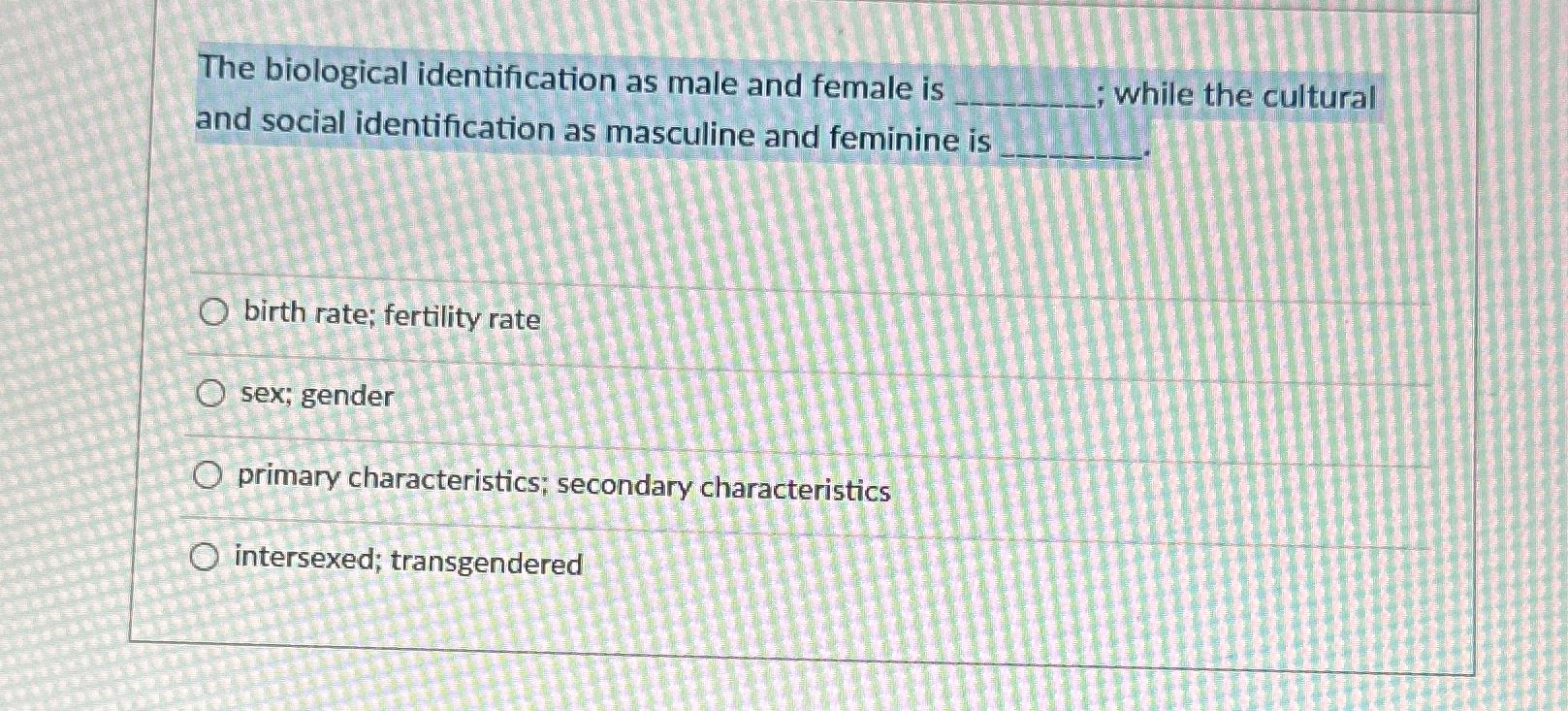 Solved The biological identification as male and female is | Chegg.com