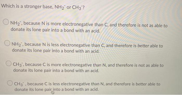 Solved Which is a stronger base, NH 2 or CH3? NH2, because N | Chegg.com