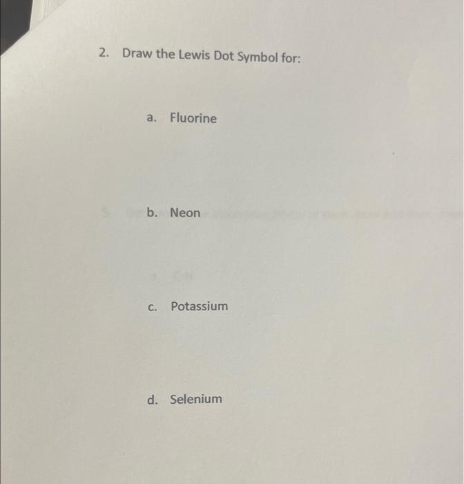Solved 2. Draw the Lewis Dot Symbol for: a. Fluorine b. Neon | Chegg.com