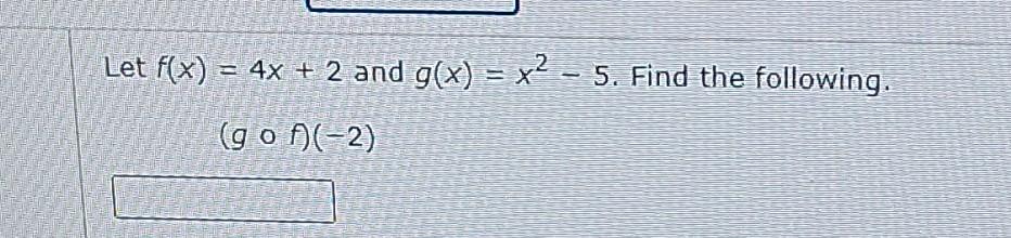Solved Let f(x)=4x+2 and g(x)=x2−5. Find the following. | Chegg.com