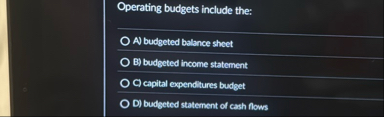 Solved Operating budgets include the:A) ﻿budgeted balance | Chegg.com