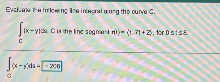 Solved Evaluate the following line integral along the curve | Chegg.com