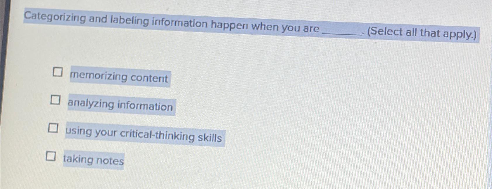 Solved Categorizing and labeling information happen when you | Chegg.com