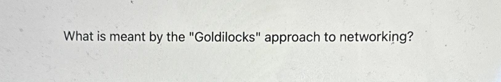 Solved What is meant by the "Goldilocks" approach to | Chegg.com