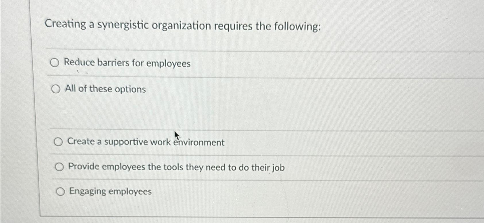 Solved Creating a synergistic organization requires the | Chegg.com