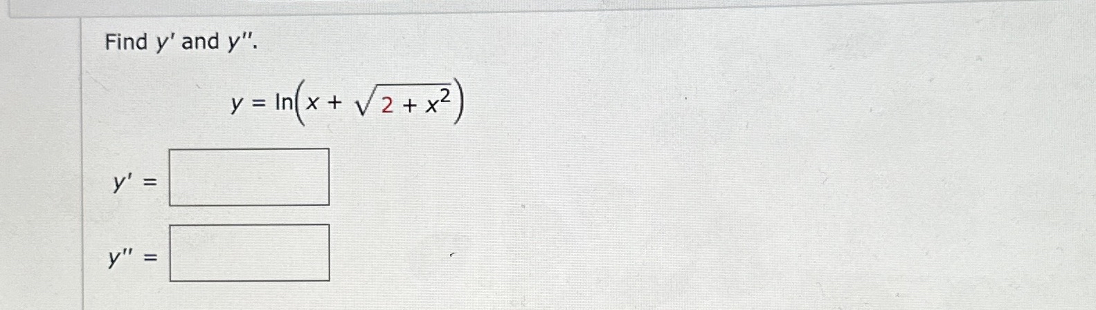 Solved Find y' ﻿and y''.y=ln(x+2+x22)y'=y''= | Chegg.com