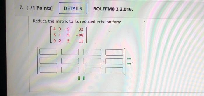 Solved Reduce the matrix to its reduced echelon form. | Chegg.com