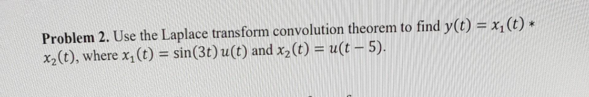 Solved Problem 2. Use the Laplace transform convolution | Chegg.com