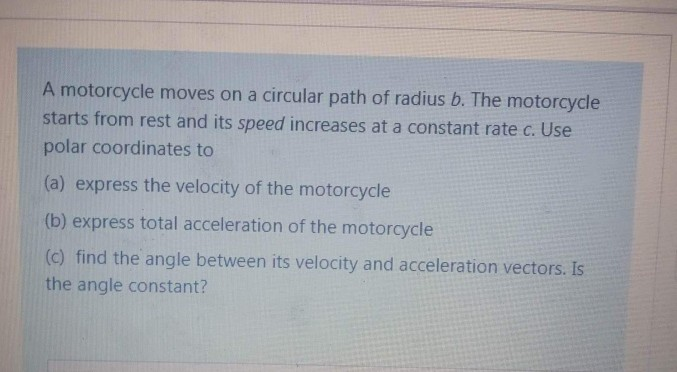 Solved A motorcycle moves on a circular path of radius b. | Chegg.com
