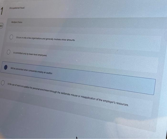 Solved 1 6:14 Occupational fraud Multiple Choice Occurs in | Chegg.com