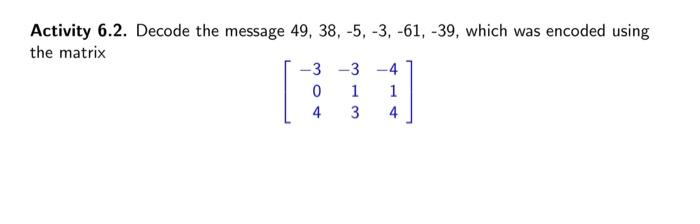 Solved Activity 6.2. Decode the message 49,38,−5,−3,−61,−39, | Chegg.com