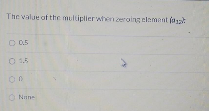 Solved The value of the multiplier when zeroing element (a | Chegg.com