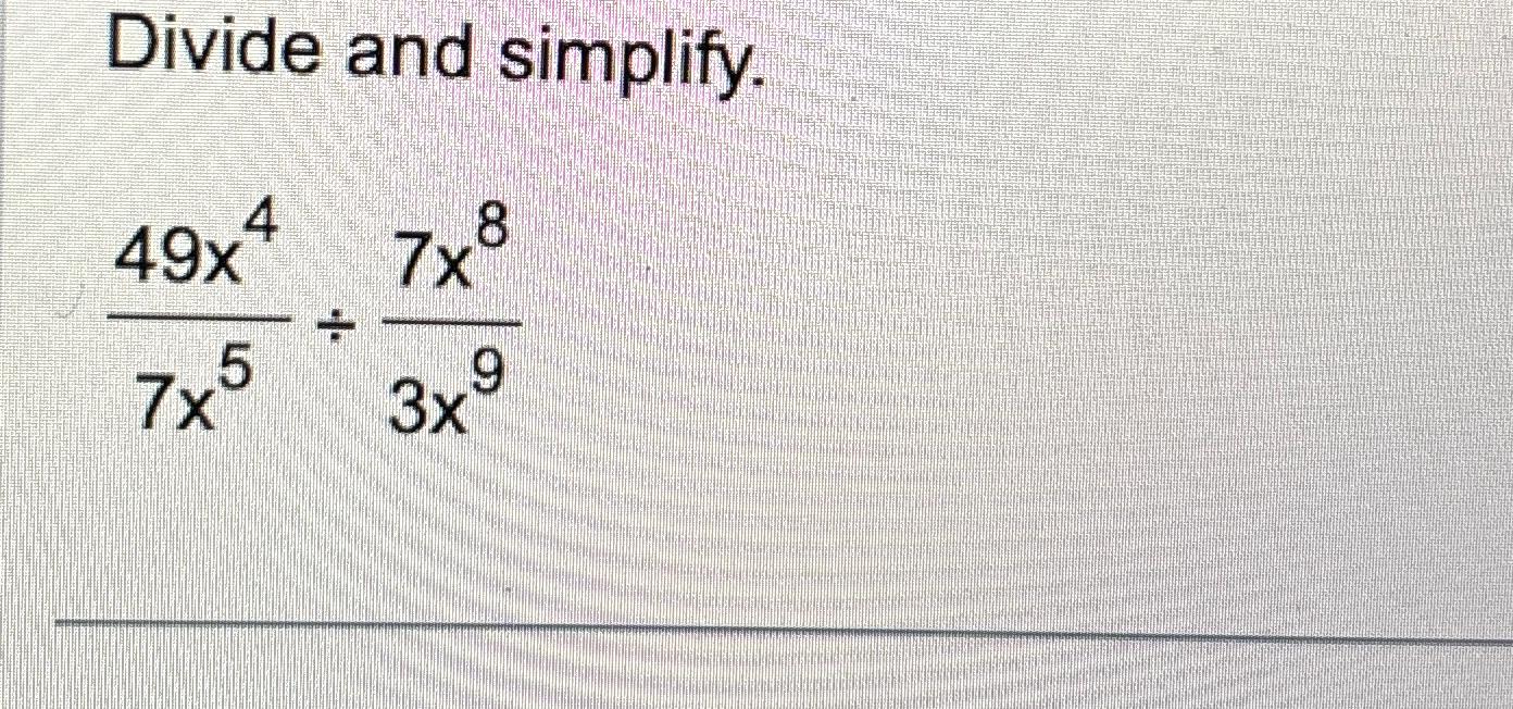 Solved Divide and simplify.49x47x5÷7x83x9 | Chegg.com