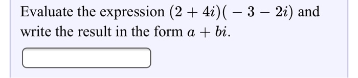 Solved Evaluate the expression (2 + 4i)( – 3 – 2i) and write | Chegg.com