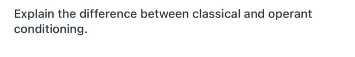Solved Explain the difference between classical and operant | Chegg.com