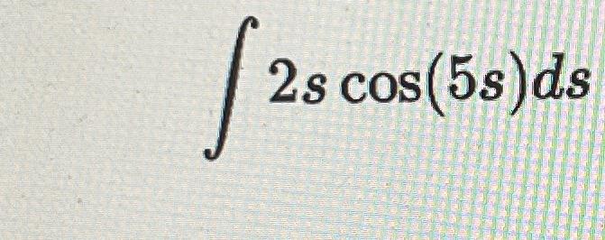 Solved ∫2scos(5s)ds | Chegg.com