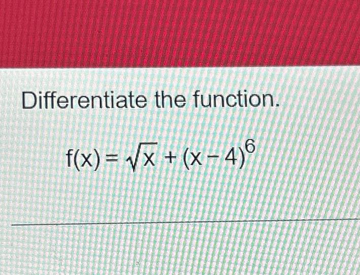 Solved Differentiate the function.f(x)=x2+(x-4)6 | Chegg.com