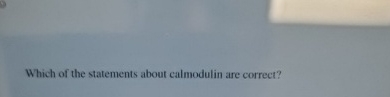 Solved Which of the statements about calmodulin are correct? | Chegg.com