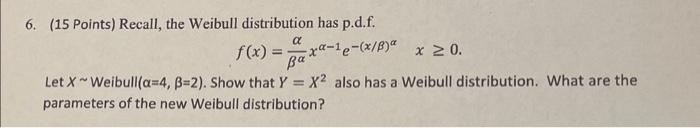 Solved 6. (15 Points) Recall, the Weibull distribution has | Chegg.com