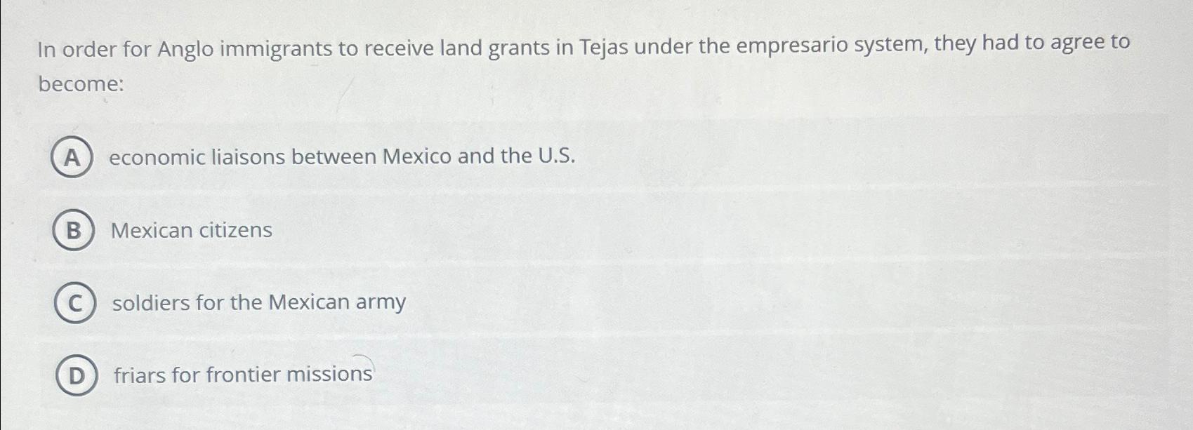 Solved In order for Anglo immigrants to receive land grants | Chegg.com