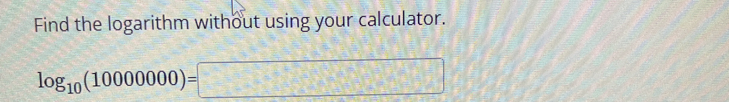 Solved Find the logarithm without using your | Chegg.com