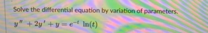 Solved Solve the differential equation by variation of | Chegg.com