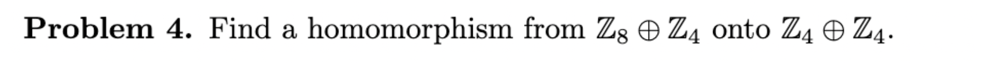 Solved Problem 4. ﻿Find a homomorphism from Z8o+Z4 ﻿onto | Chegg.com