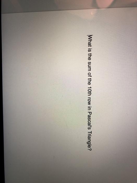 Solved What is the sum of the 10th row in Pascal's Triangle? | Chegg.com