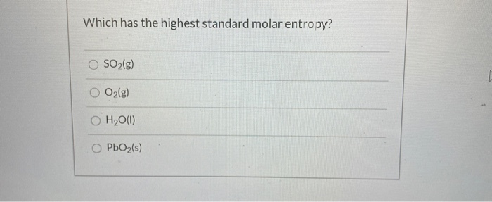Solved Which has the highest standard molar entropy? O | Chegg.com