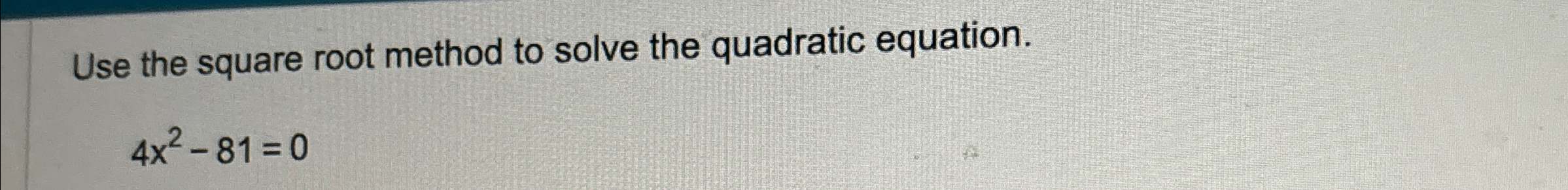 Solved Use the square root method to solve the quadratic | Chegg.com