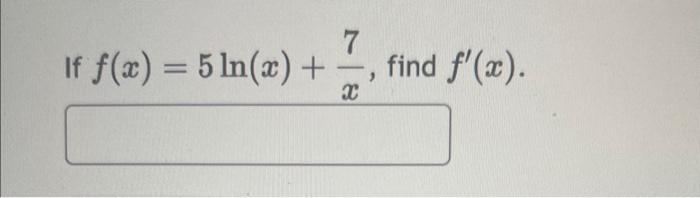Solved f(x)=5ln(x)+x7 | Chegg.com