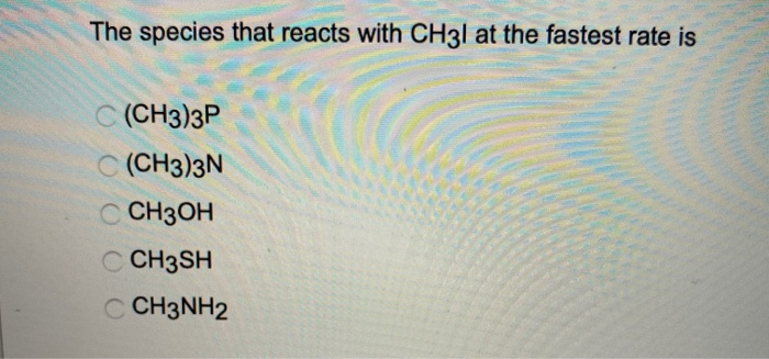 Solved The species that reacts with CH3l at the fastest rate | Chegg.com