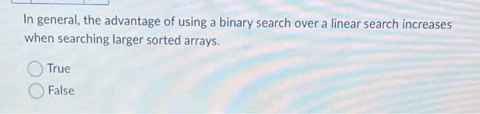 Solved In general, the advantage of using a binary search | Chegg.com