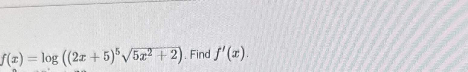 Solved f(x)=log((2x+5)55x2+22). ﻿Find f'(x) | Chegg.com