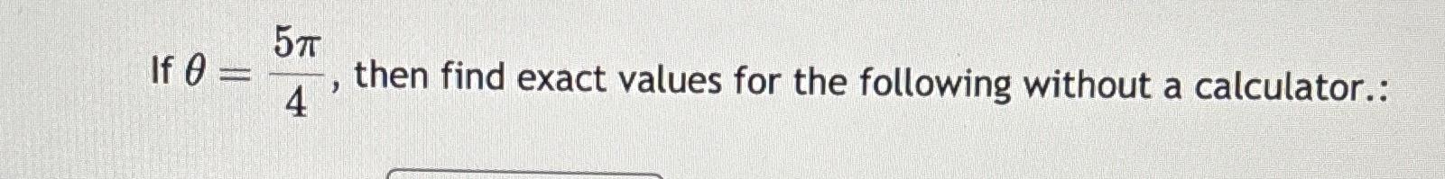 Solved If θ=5π4, ﻿then find exact values for the following | Chegg.com