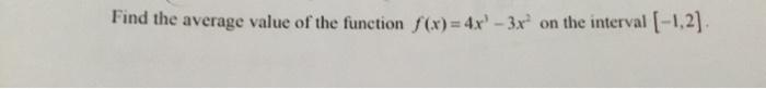 Solved Find the average value of the function f(x)=4x3−3x2 | Chegg.com