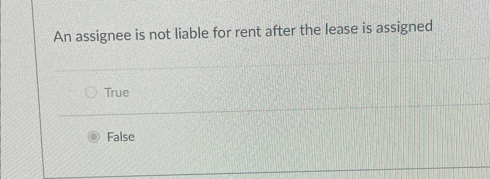 Solved An assignee is not liable for rent after the lease is | Chegg.com