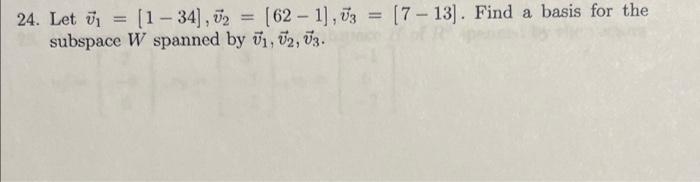 Solved 24. Let v1=[1−34],v2=[62−1],v3=[7−13]. Find a basis | Chegg.com