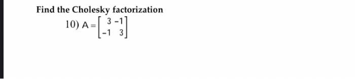 Solved Find The Cholesky Factorization 10 A [3−1−13]
