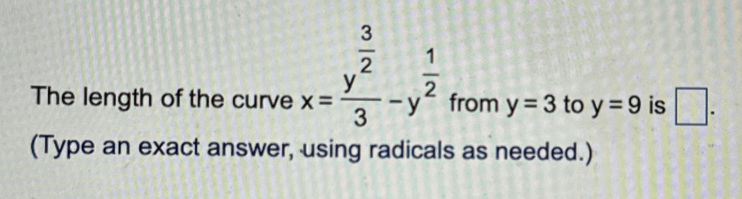 Solved The length of the curve x=y323-y12 ﻿from y=3 ﻿to y=9 | Chegg.com