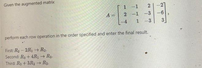 Solved Given the augmented matrix A=⎣⎡12−4−1−112−3−3−2−63⎦⎤ | Chegg.com