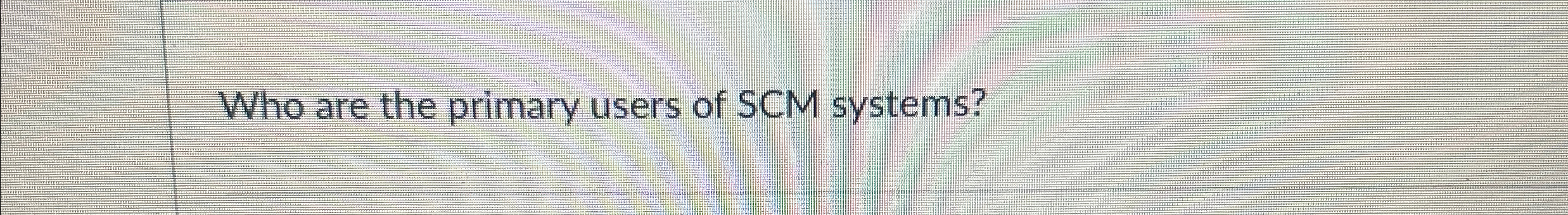 Solved Who are the primary users of SCM systems? | Chegg.com