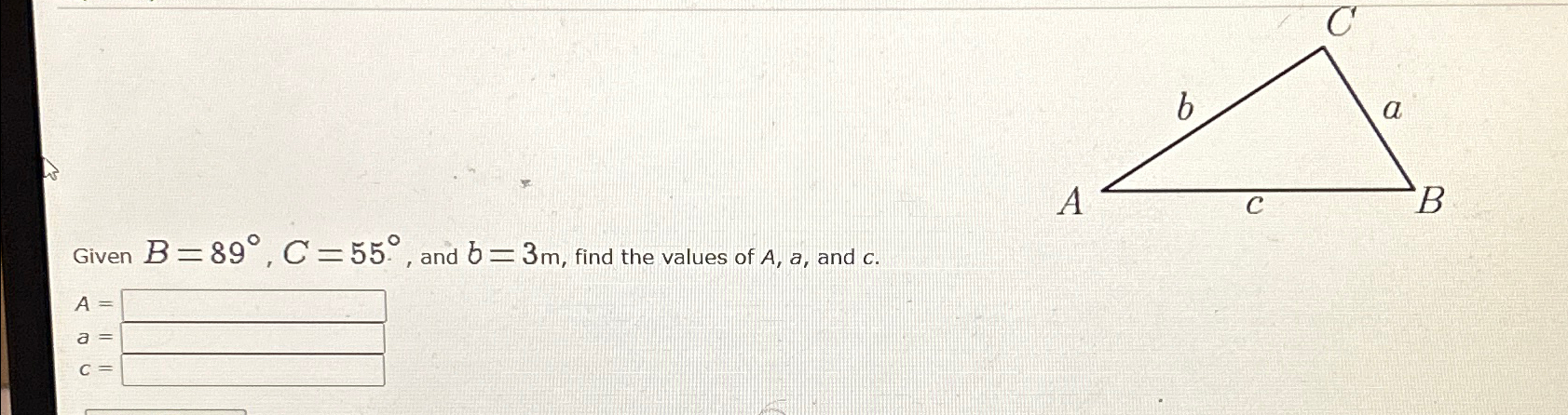 Solved Given B=89°,C=55°, ﻿and b=3m, ﻿find the values of | Chegg.com