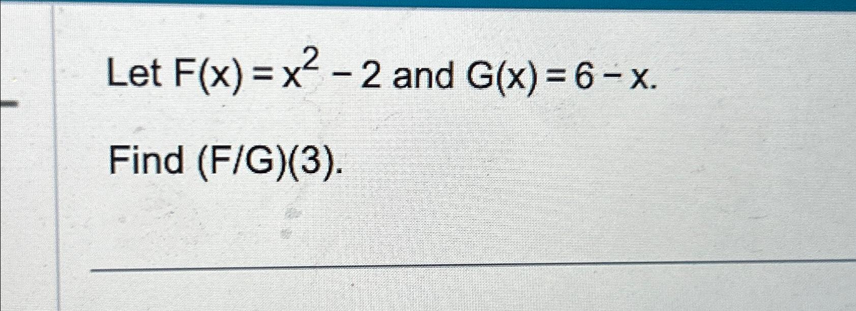 Solved Let F(x)=x2-2 ﻿and G(x)=6-xFind (FG)(3). | Chegg.com