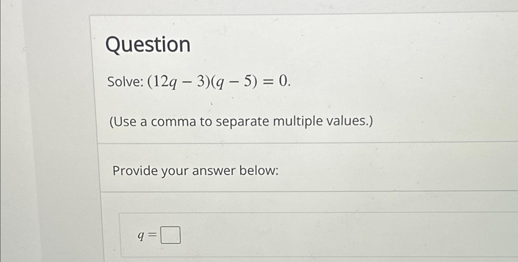 Solved QuestionSolve: (12q-3)(q-5)=0.(Use a comma to | Chegg.com